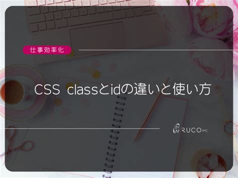CSS classとidの違いと使い方 株式会社RUCO