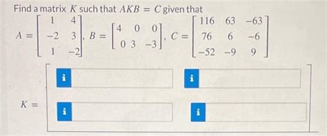 Solved Find A Matrix K Such That AKB C Given That Chegg