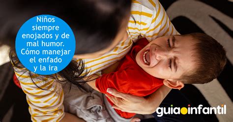Niños Siempre Enojados Y De Mal Humor Cómo Manejar El Enfado Y La Ira