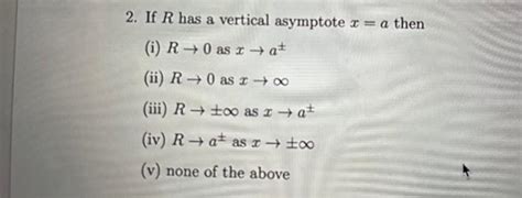 Solved 2 If R Has A Vertical Asymptote X A Then I R→0
