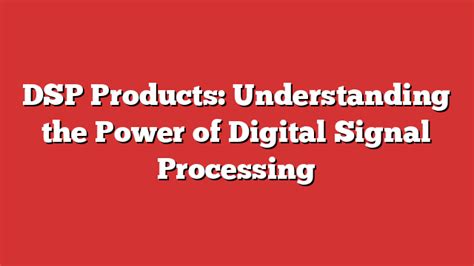 Dsp Products Understanding The Power Of Digital Signal Processing