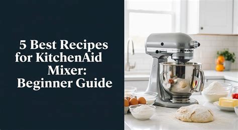 5 Best Recipes For Kitchenaid Mixer Beginner Guide