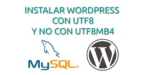 instalar wordpress con utf8 general ci y no con utf8mb4 unicode ci g
