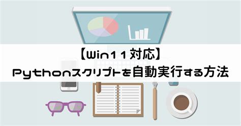 【win11】pythonスクリプトを自動実行する方法