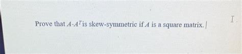 solved prove that a a t is skew symmetric if a is a square