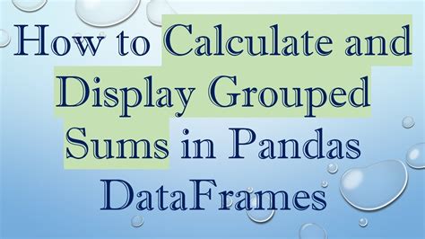 How To Calculate And Display Grouped Sums In Pandas Dataframes Youtube