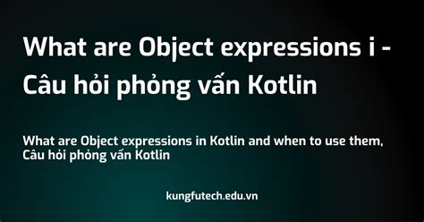 What Are Object Expressions I Câu Hỏi Phỏng Vấn Kotlin