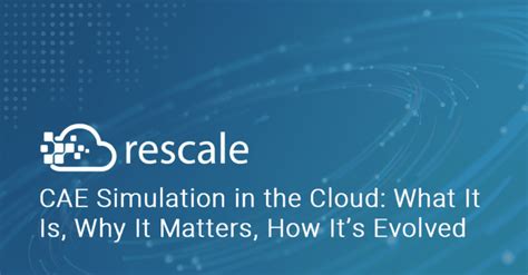 Cae Simulation In The Cloud What It Is And Why It Matters