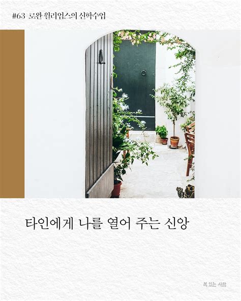 복 타인에게 나를 열어 주는 신앙 로완 윌리엄스 『루미나리스』 최근 친구와 ‘상대방을 사랑하는 것에 대해 이야기를 나누었는데요 그러던 중 친구는 자신이 즐겨 보던