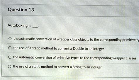 solved question 13 autoboxing is the automatic conversion of wrapper