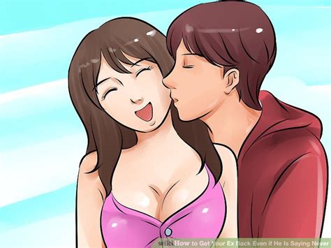 How To Get Your Ex Back Even If He Is Saying Never With Pictures