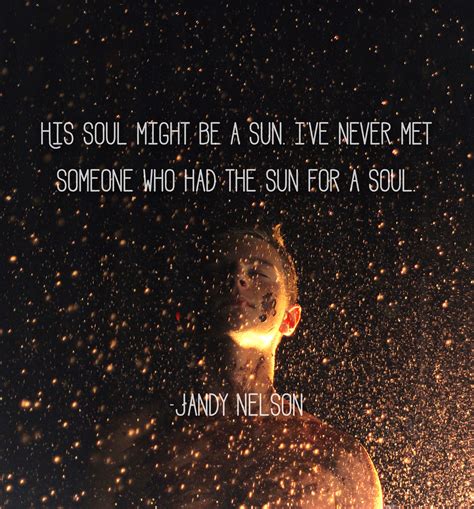 His Soul Might Be A Sun Ive Never Met Someone Who Had The Sun For A