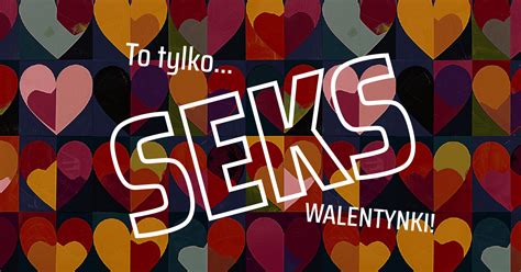 To Tylko Seks Walentynki Nie Romantyczny Spektakl Improwizowany