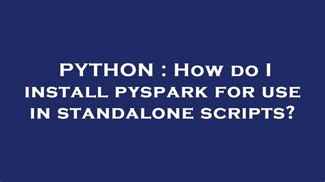 Python How Do I Install Pyspark For Use In Standalone Scripts Youtube