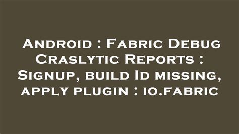 android fabric debug craslytic reports signup build id missing apply plugin io fabric