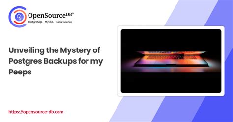 Unveiling The Mystery Of Postgres Backups For My Peeps OpenSourceDB