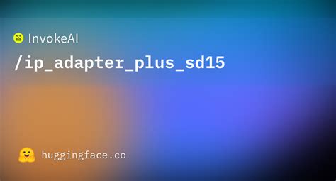 InvokeAI Ip Adapter Plus Sd15 Hugging Face