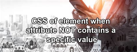 css of element when attribute not contains a specific value