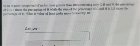 In An Organic Compound Of Molar Mass Greater Than 100 Containing Only Ch