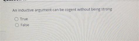 Solved An Inductive Argument Can Be Cogent Without Being Chegg Com
