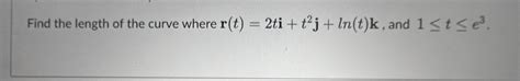 Solved Find The Length Of The Curve Where Chegg