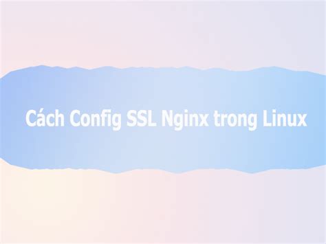 Cách Config SSL Nginx trong Linux