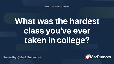 What Was The Hardest Class Youve Ever Taken In College Macrumors Forums