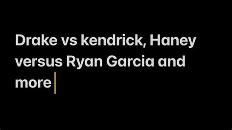 Drake Vs Kendrick Haney Vs Ryan Garcia And More One News Page Video