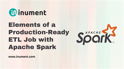 Elements Of A Production Ready Etl Job With Apache Spark Inument