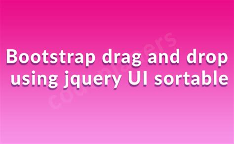 bootstrap drag and drop using jquery ui sortable bootstrap drag and drop