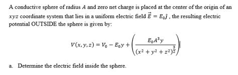 A Conductive Sphere Of Radius A And Zero Net Charge Is Placed At The Center Of The Origin Of An