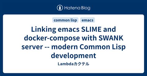Linking emacs SLIME and docker-compose with SWANK server -- modern Common Lisp development ...