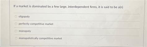 Solved If A Market Is Dominated By A Few Large