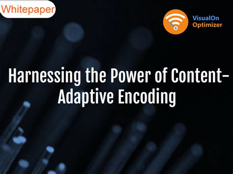 Visualon Optimizer Whitepaper Harnessing The Power Of Content Adaptive Encoding Visualon