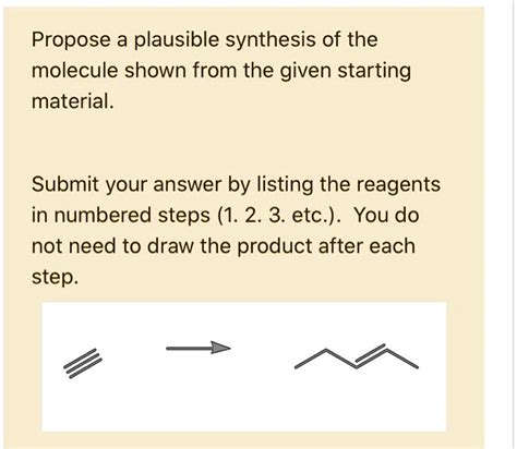propose a plausible synthesis of the molecule shown from the given starting material submit