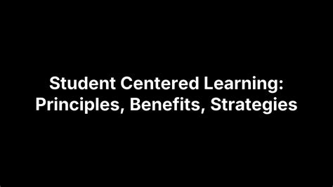 Student Centered Learning Principles Benefits Strategies