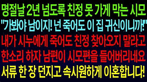 【실화사연】명절날 친정 못가게 막는 시모 가봐야 남이지 넌 죽어도 이 집 귀신이니까 그말에 시누도 친정 못오게 막으니 남편이 시모편을 드는데 그대로 이혼했습니다