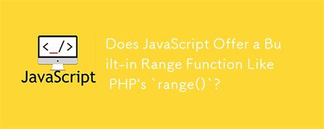 Does JavaScript Offer A Built In Range Function Like PHP S Range JS Tutorial Php Cn