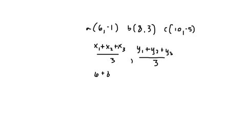 Solved Find The Centroid Of The Triangle Whose Vertices Are A 6 1 B 8 3 And 10 5