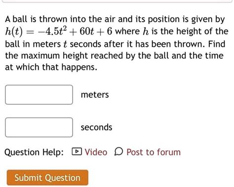 A Ball Is Thrown Into The Air And Its Position Is Given By Ht 45t2 60t 6 Where H Is