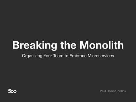 Breaking The Monolith Organizing Your Team To Embrace Microservices Ppt