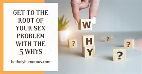 Get To The Root Of Your Sex Problem With The Whys Hot Holy Humorous