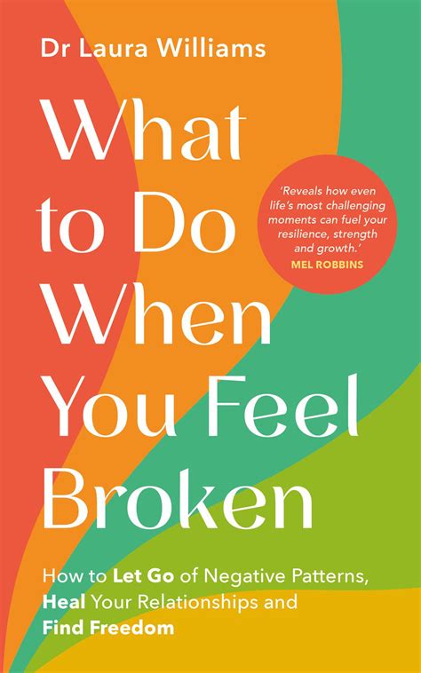 What To Do When You Feel Broken How To Let Go Of Negative Patterns Heal Your Relationships And
