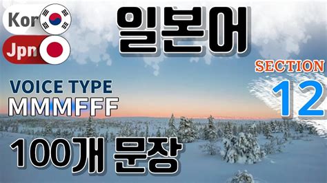 일본어 100문장 Section 12 Type M M M F F F 짧고 쉬운 100문장 연속 듣기 일본어 동영상과 음성을 보고 들으면서 크게 따라 읽어보세요
