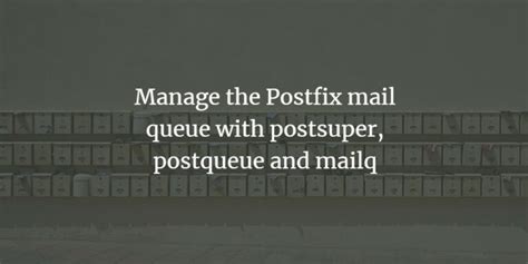 Manage The Postfix Mail Queue With Postsuper Postqueue And Mailq Commands
