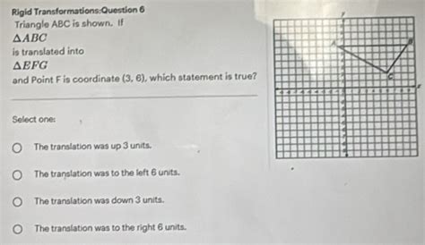 Solved Rigid Transformations Question 6 Triangle Abc Is Shown If Abc Is Translated Into Efg [math]