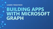 Learn Together Building Apps With Microsoft Graph Microsoft Learn