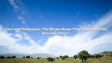 Love And Deepspace The Otome Game That Topped Gacha Revenue Charts
