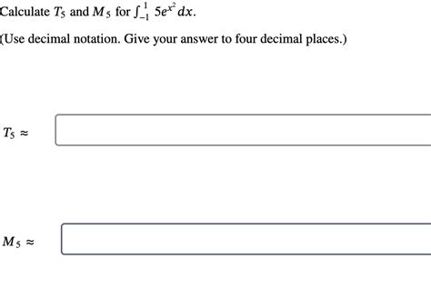 Solved Calculate T5 ﻿and M5 ﻿for ∫ 115ex2dxuse ﻿decimal