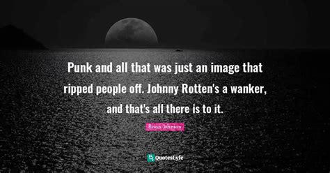 Punk And All That Was Just An Image That Ripped People Off Johnny Rot Quote By Brian Johnson